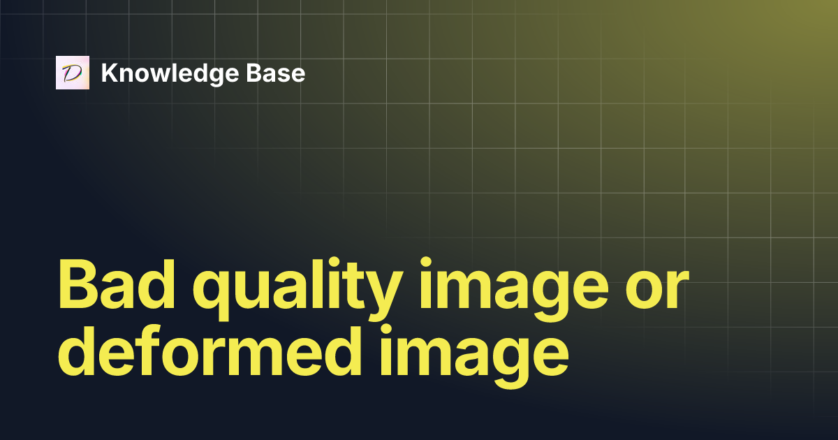 Bad quality image or deformed image | Knowledge Base